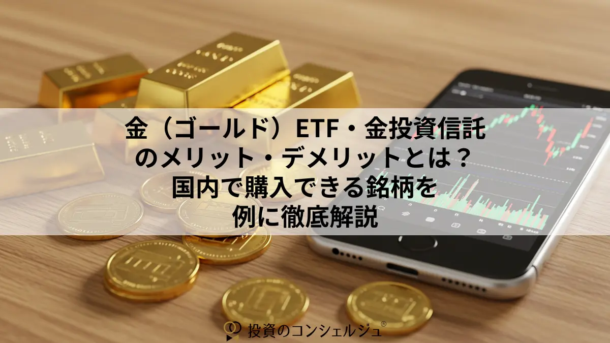 金（ゴールド）ETF・金投資信託のメリット・デメリットとは？国内で購入できる銘柄を例に徹底解説