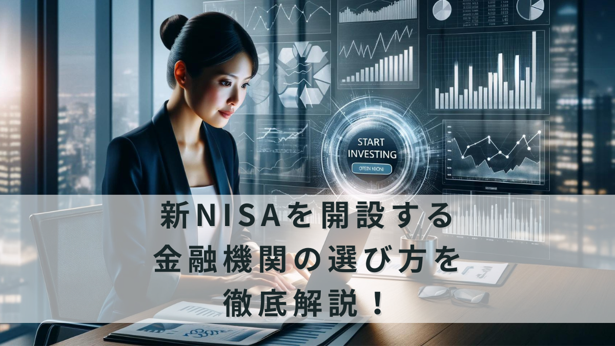 新NISAを開設する金融機関の選び方！メリット、デメリットを徹底比較！