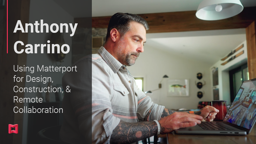 Anthony Carrino - Using Matterport for Design, Construction, and Remote ...