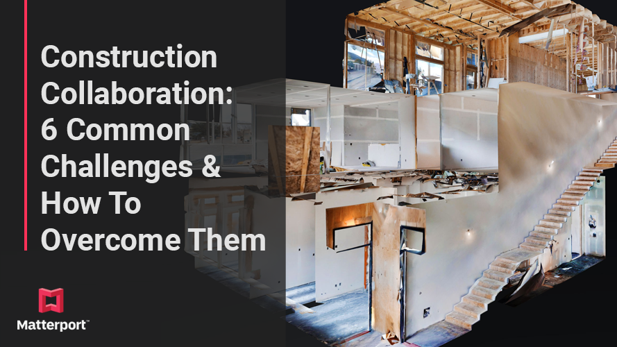 6 Construction Collaboration Challenges: Solutions + Tools | Matterport