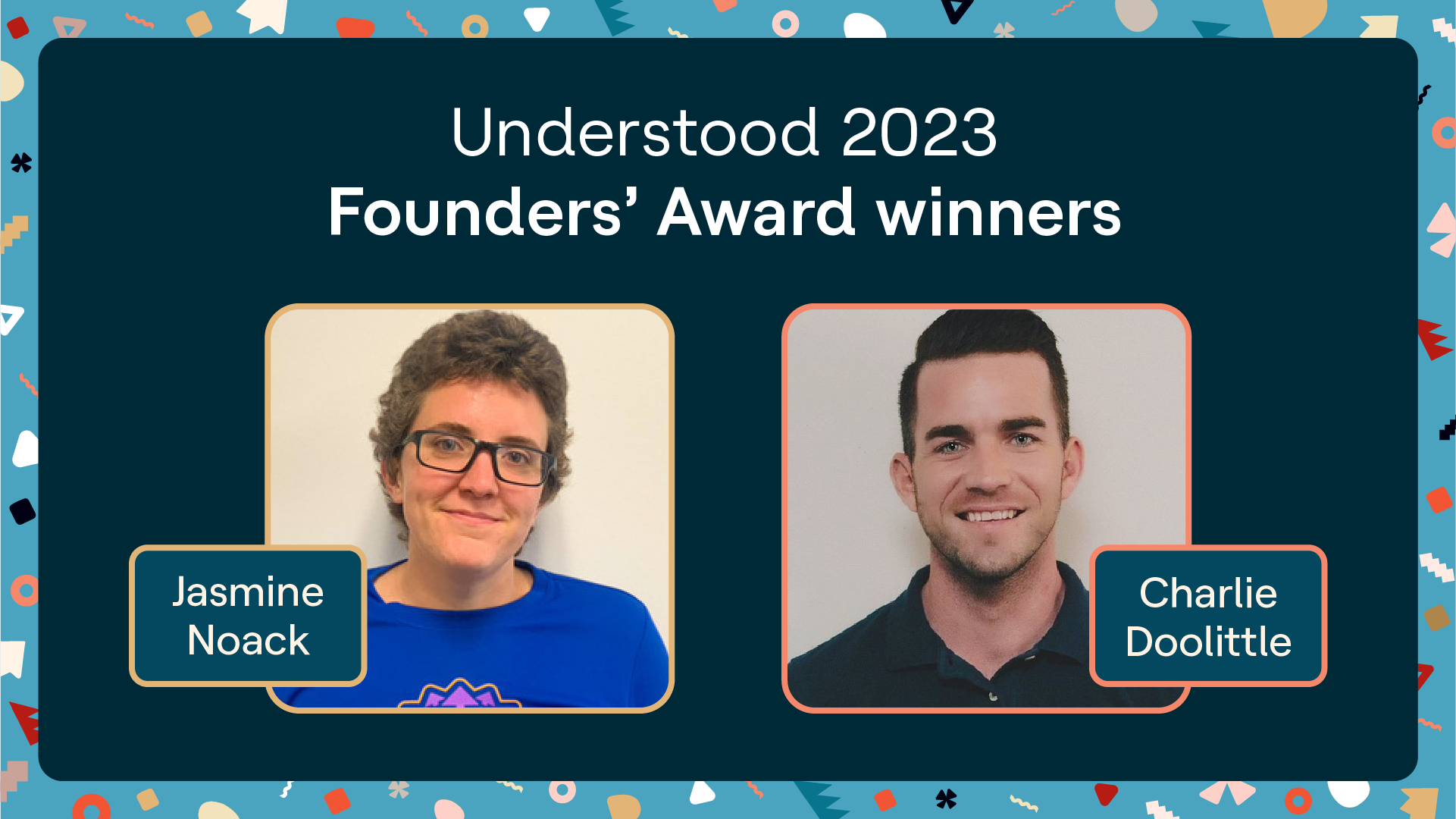 2023 Founders’ Awards: Jasmine Noack and Charlie Doolittle