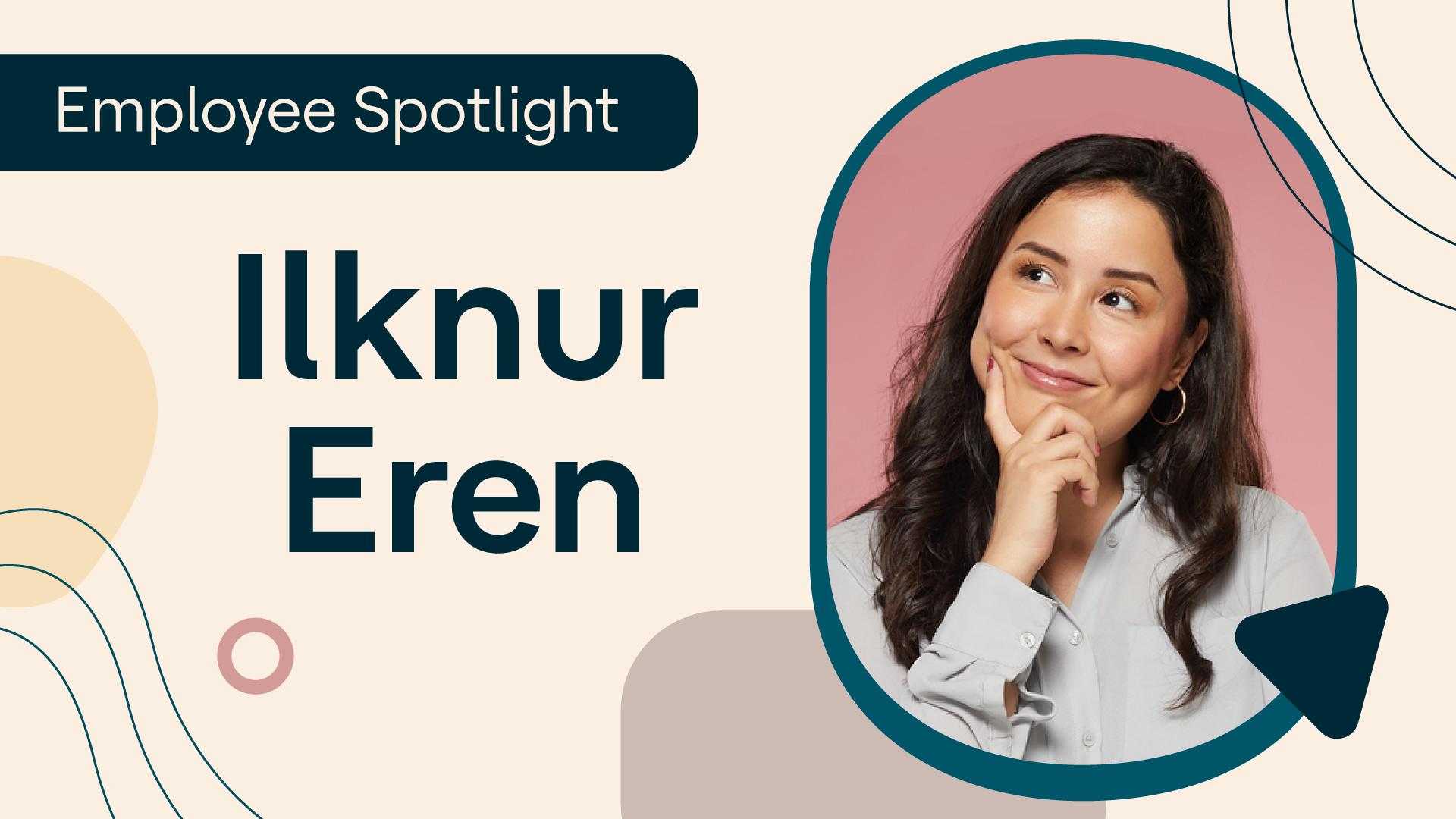 Employee spotlight: Ilknur Eren Employee spotlight: Ilknur Eren