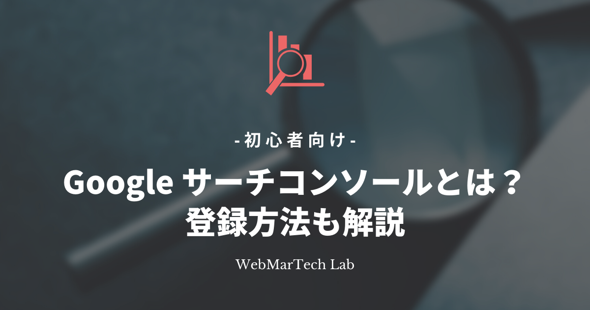 Google サーチコンソールとは？登録方法も解説！【初心者向け】 | WebMarTech Lab