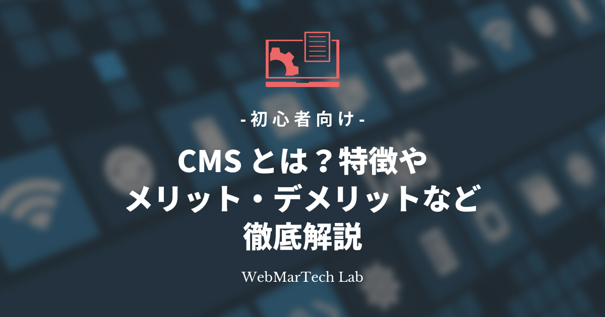 【完全版】CMS とは？特徴やメリット・デメリットなど徹底解説【初心者向け】 | WebMarTech Lab