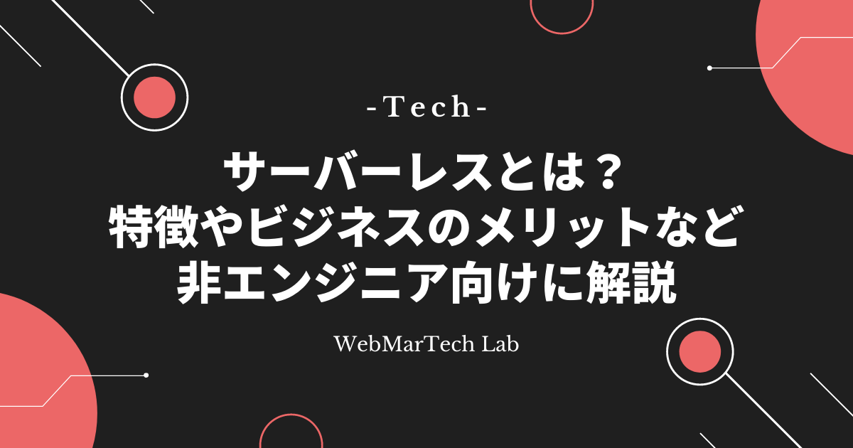 サーバーレスとは？特徴やビジネスのメリットなど非エンジニア向けに解説 | WebMarTech Lab