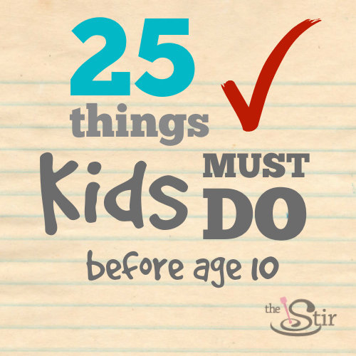 25 Things Every Kid Should Do Before The Age Of 10 Cafemom