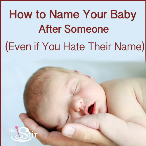 8 Ways to Name a Baby After Someone -- Even if You Hate Their Name ...