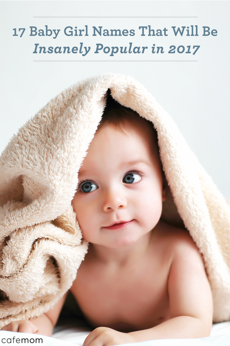 17 Baby Girl Names That Will Be Insanely Popular in 2017 | CafeMom.com
