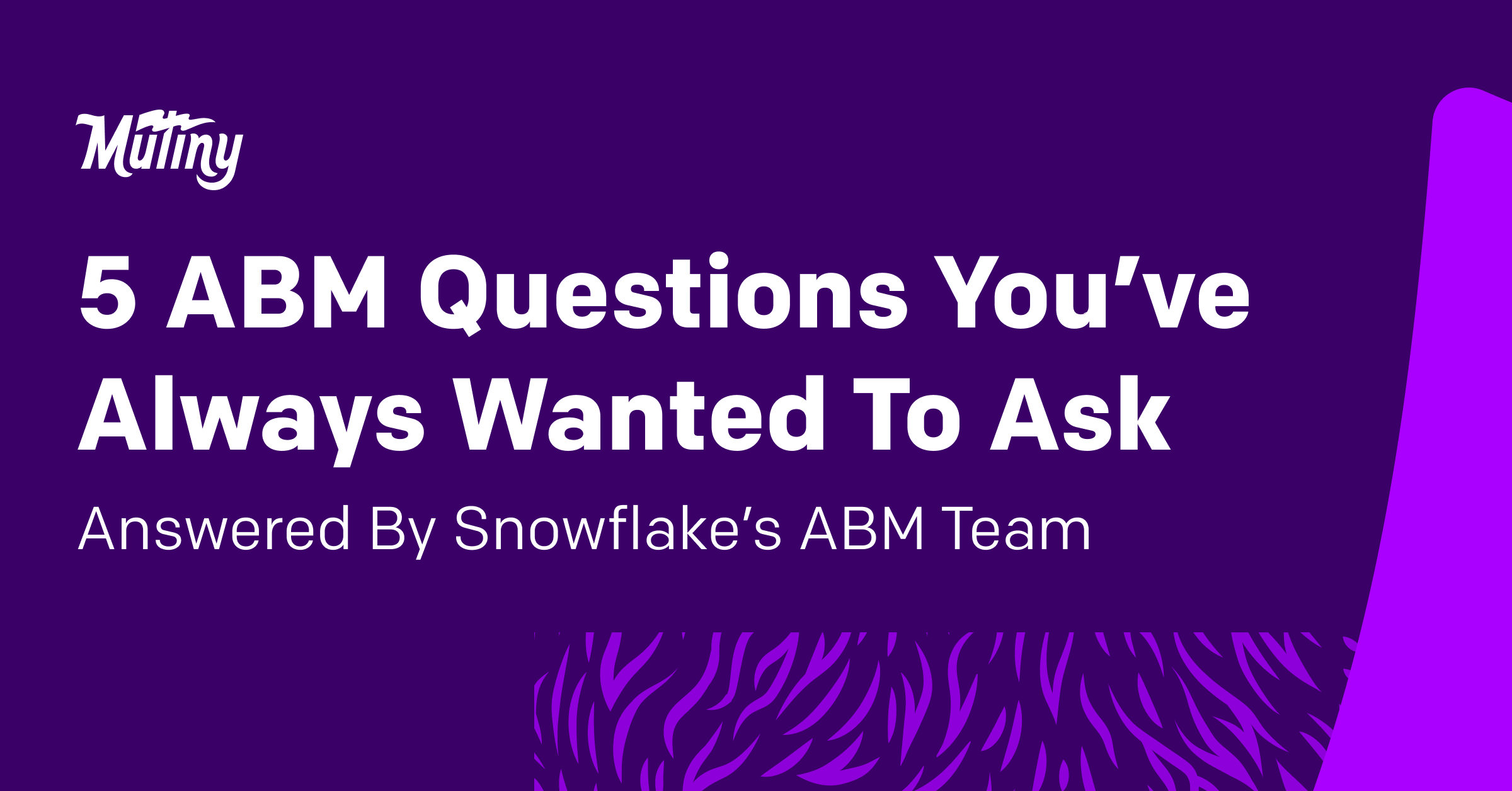 5 ABM Questions You’ve Always Wanted To Ask, Answered By Snowflake's ABM Team | Mutiny