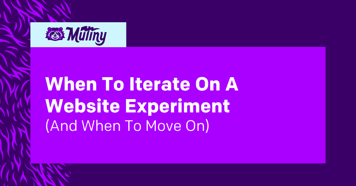 When To Iterate On A Website Experiment, And When To Move On | Mutiny