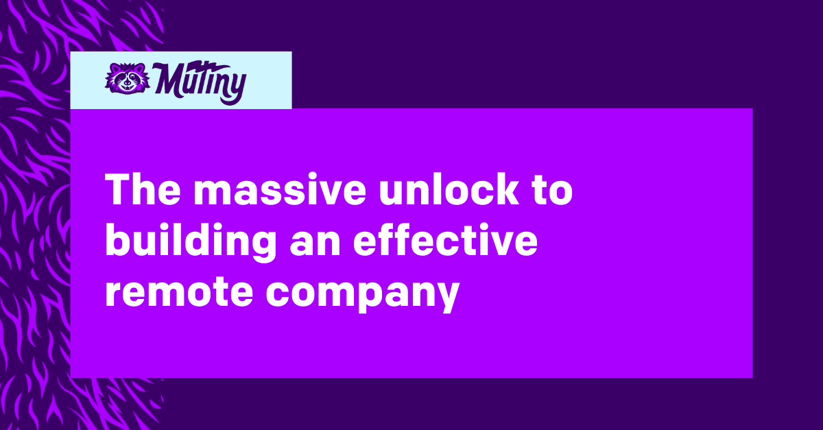The massive unlock to building an effective remote company | Mutiny