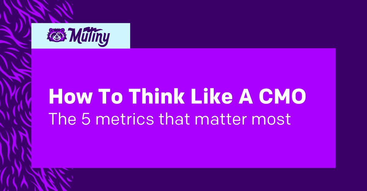 Think Like A CMO: The 5 metrics that matter most | Mutiny