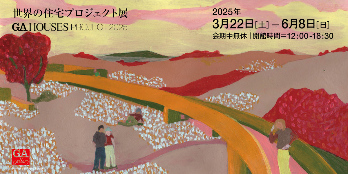 GA Houses Project 2025 （GA Gallery） ｜Tokyo Art Beat