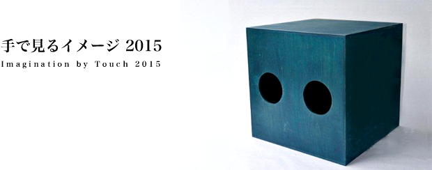 「手で見るイメージ 2015 」展 （ギャラリー TOM） ｜Tokyo Art Beat
