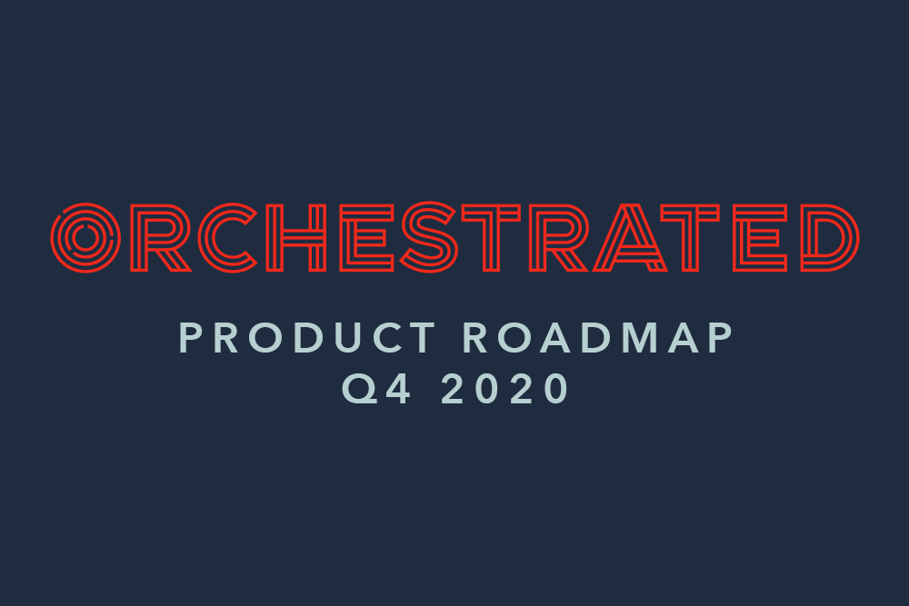 Orchestrated Product Roadmap Q4 2020 | Encompass Technologies