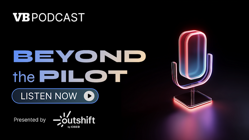 VentureBeat launches “Beyond the Pilot” — a new podcast series ...