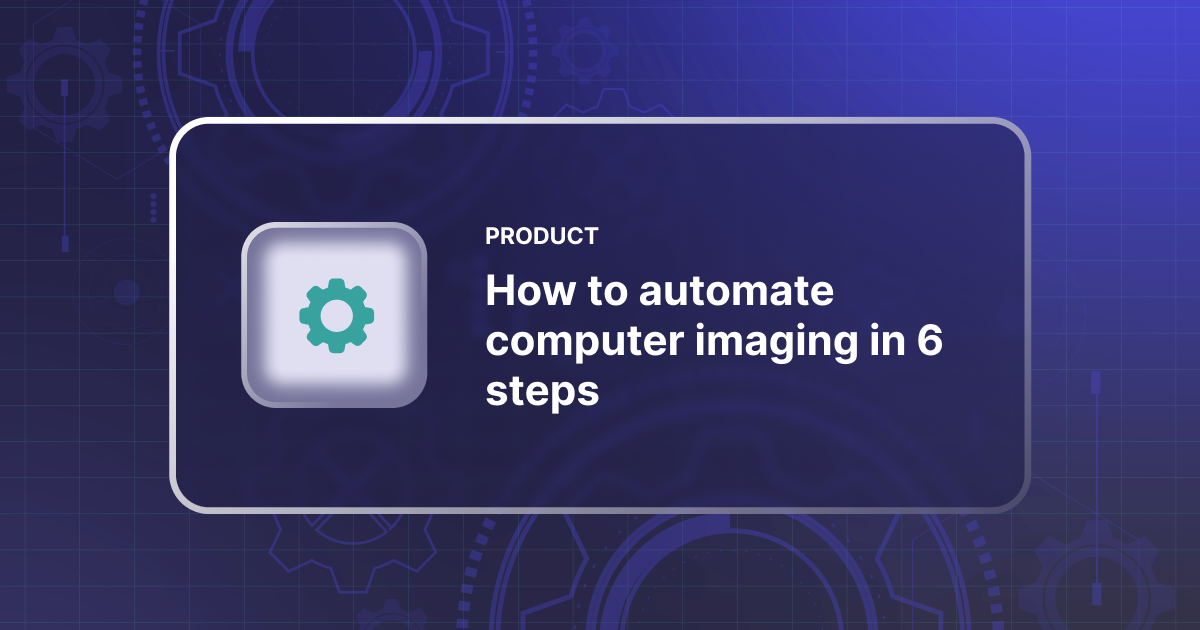 How To Automate Computer Imaging In 6 Steps Smartdeploy