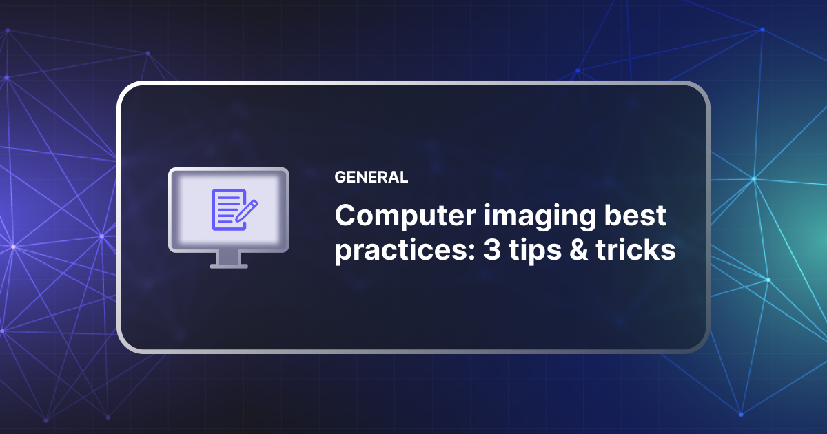 Computer imaging best practices: 3 tips & tricks | SmartDeploy
