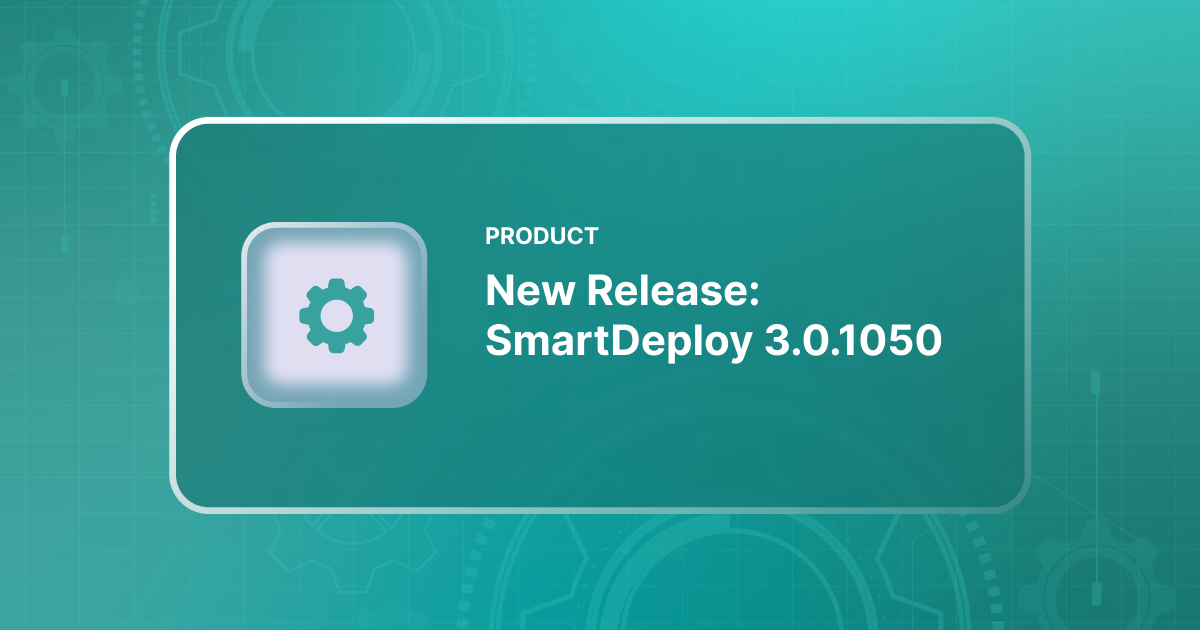 New Release: SmartDeploy 3.0.1050 | SmartDeploy