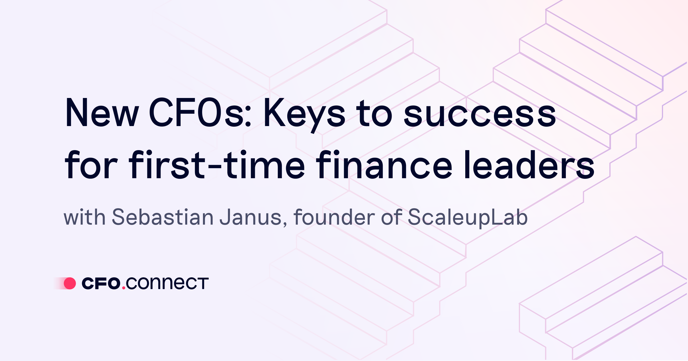 CFO Connect | New to the CFO role? Advice for first-time finance leaders