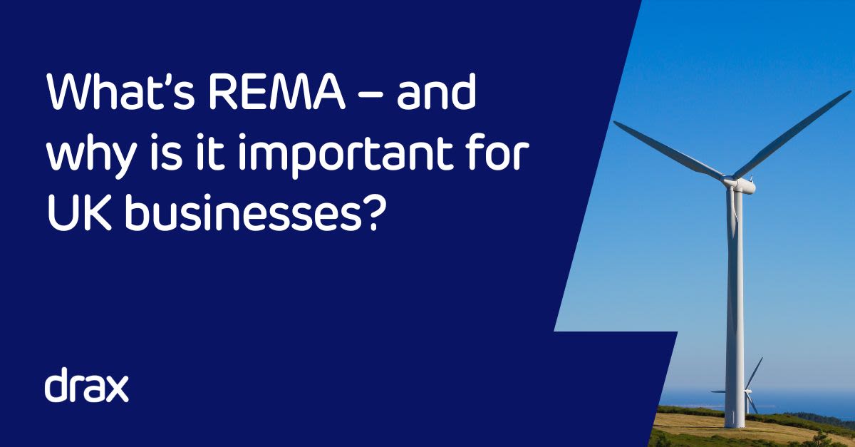 Why is REMA important for UK businesses? | Drax