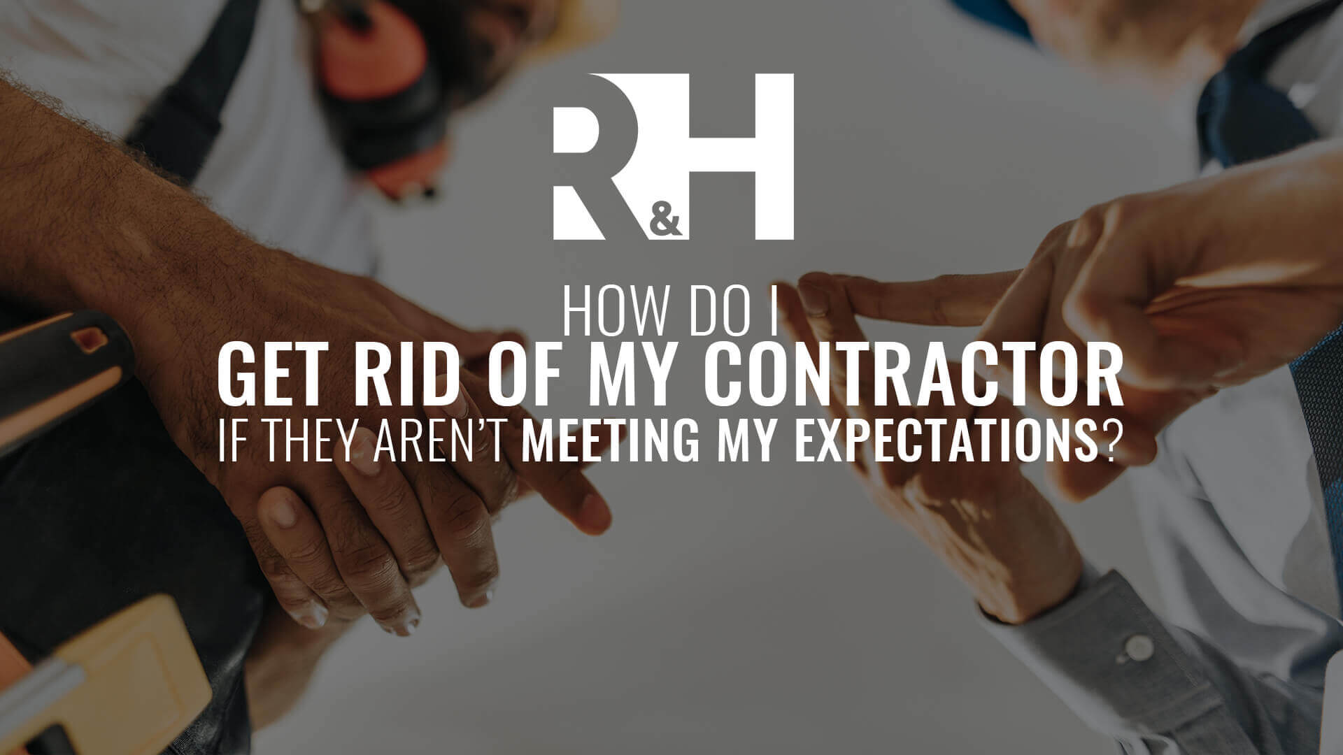 Can You Fire Your Contractor? Colorado Litigation Lawyer Answers