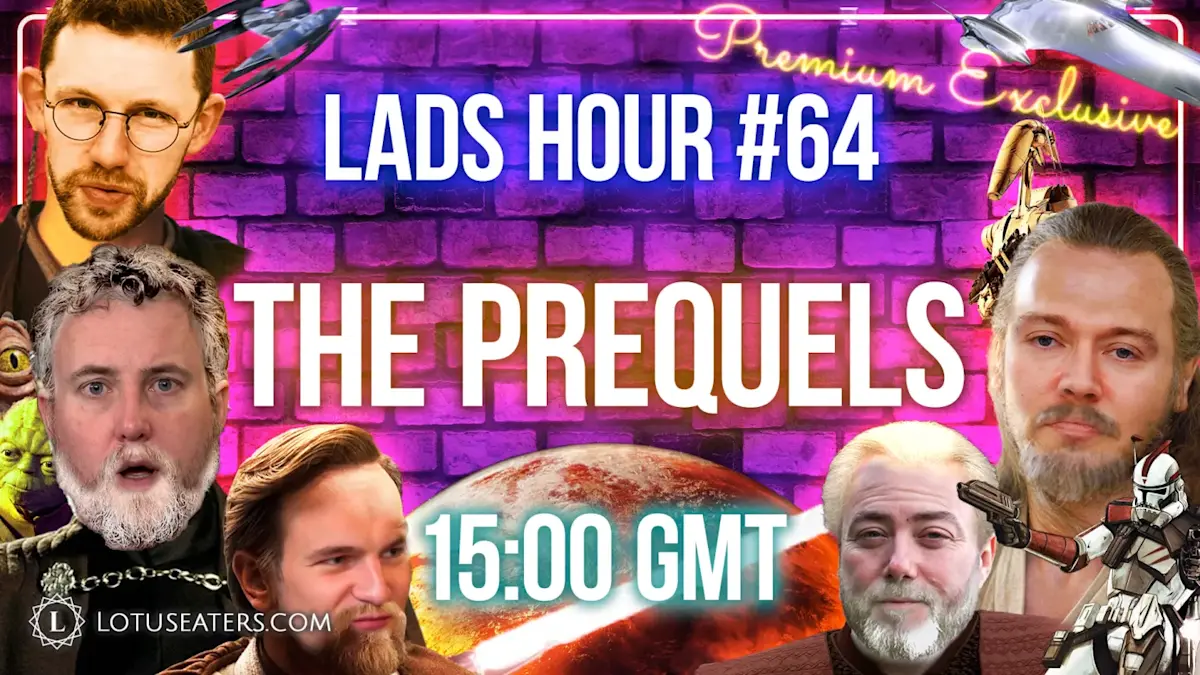 PREMIUM LIVE: Lads Hour #64 | The Star Wars Prequels | Lotus Eaters
