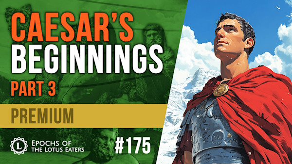 PREMIUM: Epochs #175 | Pompey and Caesar: Part III | Lotus Eaters