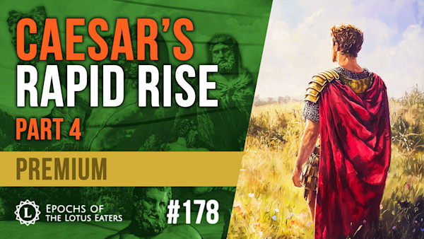 PREMIUM: Epochs #178 | Pompey and Caesar: Part IV | Lotus Eaters