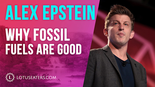 Fossil Future | Interview with Alex Epstein | Lotus Eaters