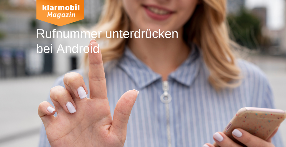 Rufnummer unterdrücken bei Android | klarmobil Magazin