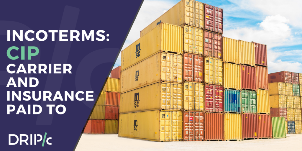 Qué es el Incoterm CIP | Proceso, responsabilidades y más | Drip Capital