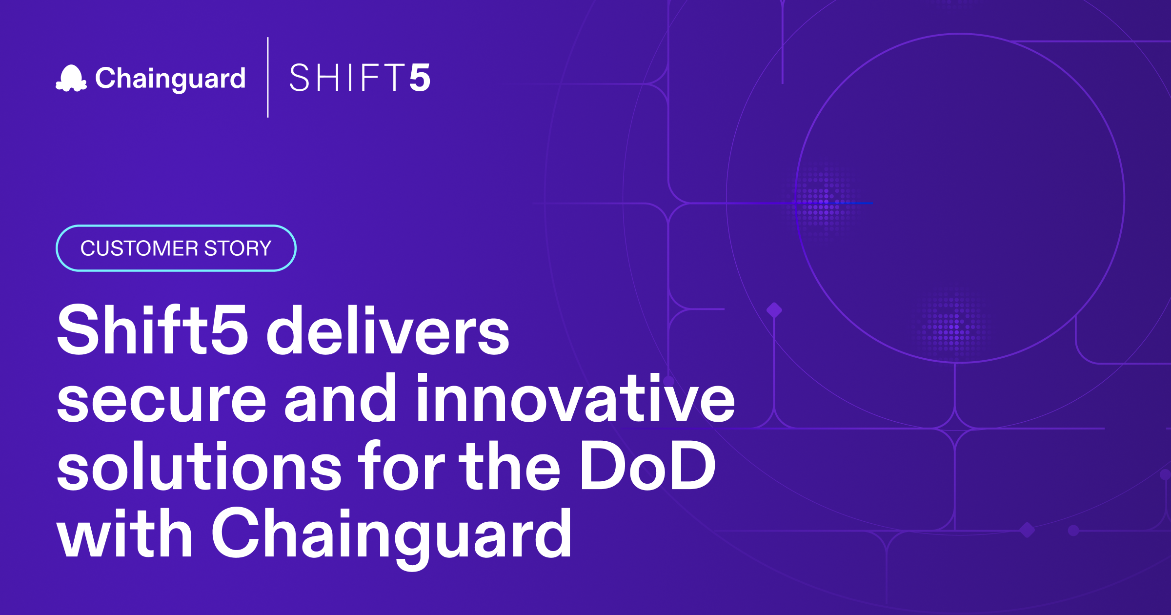 Delivering Innovative Solutions for the U.S. Department of Defense: Shift5's Journey with Chainguard