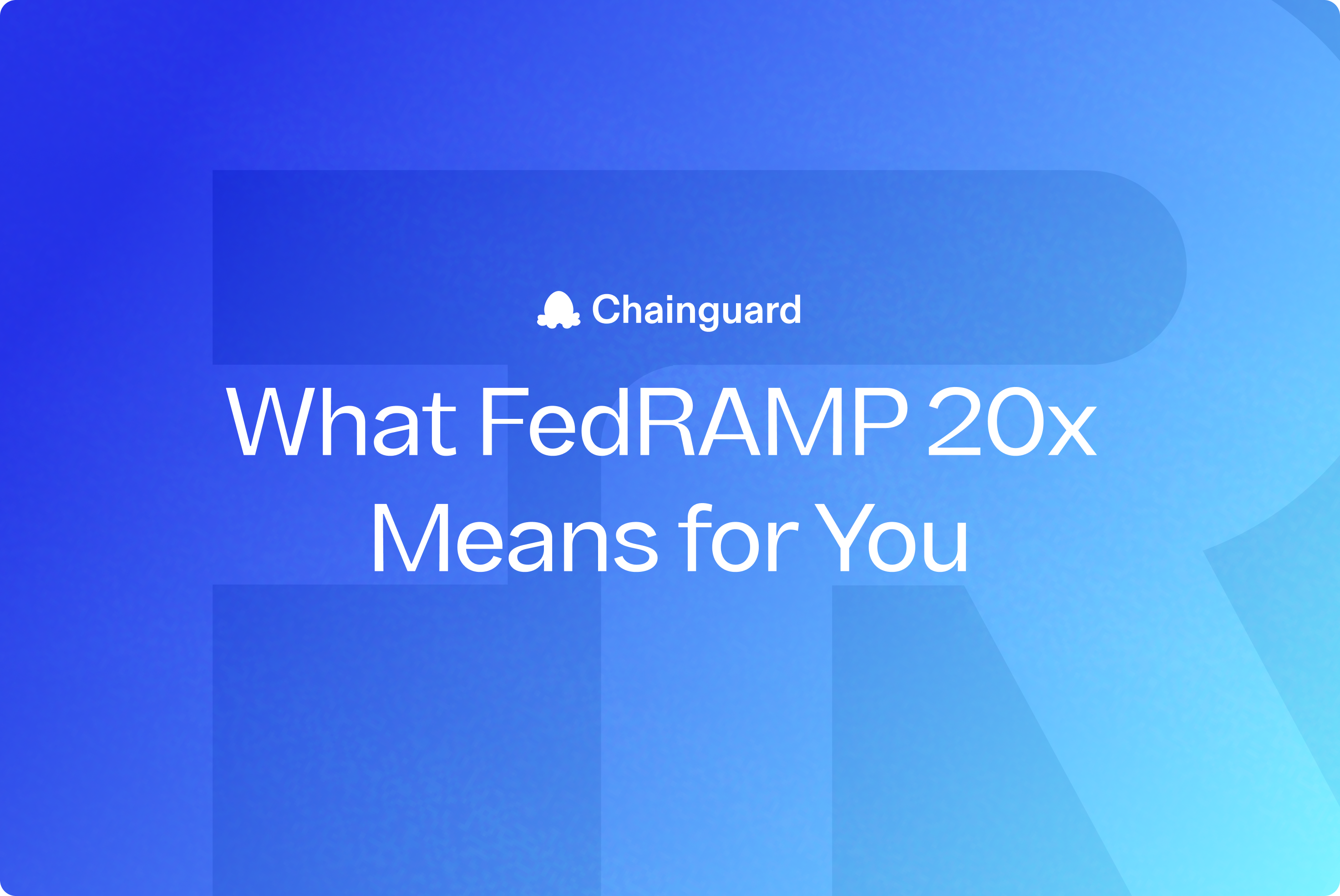 What FedRAMP 20x Means for You