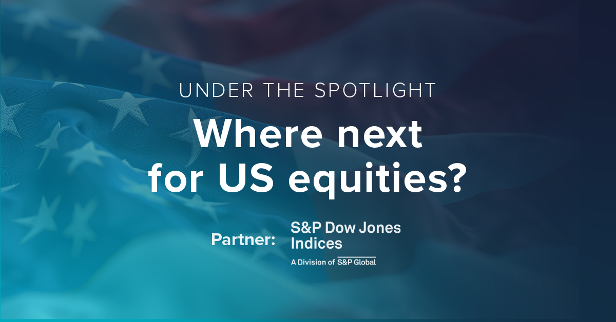 Under The Spotlight: Where next for US equities?