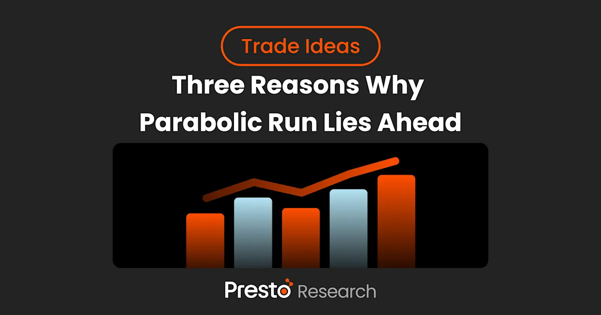 Three Reasons Why Parabolic Run Lies Ahead | Presto Research