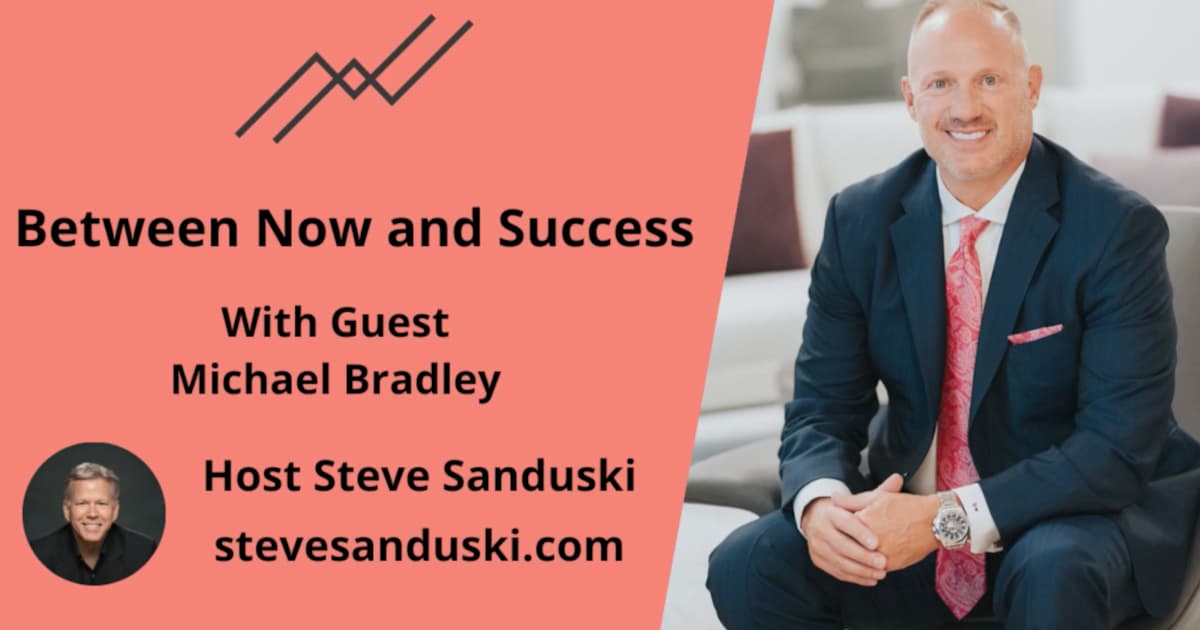 Between Now and Success Podcast with Steve Sanduski and Michael Bradley ...