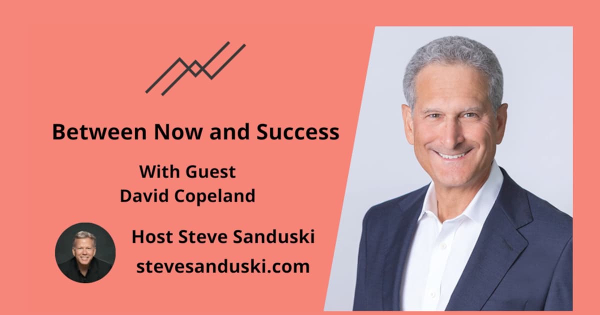 Between Now and Success Podcast with Steve Sanduski and David Copeland ...