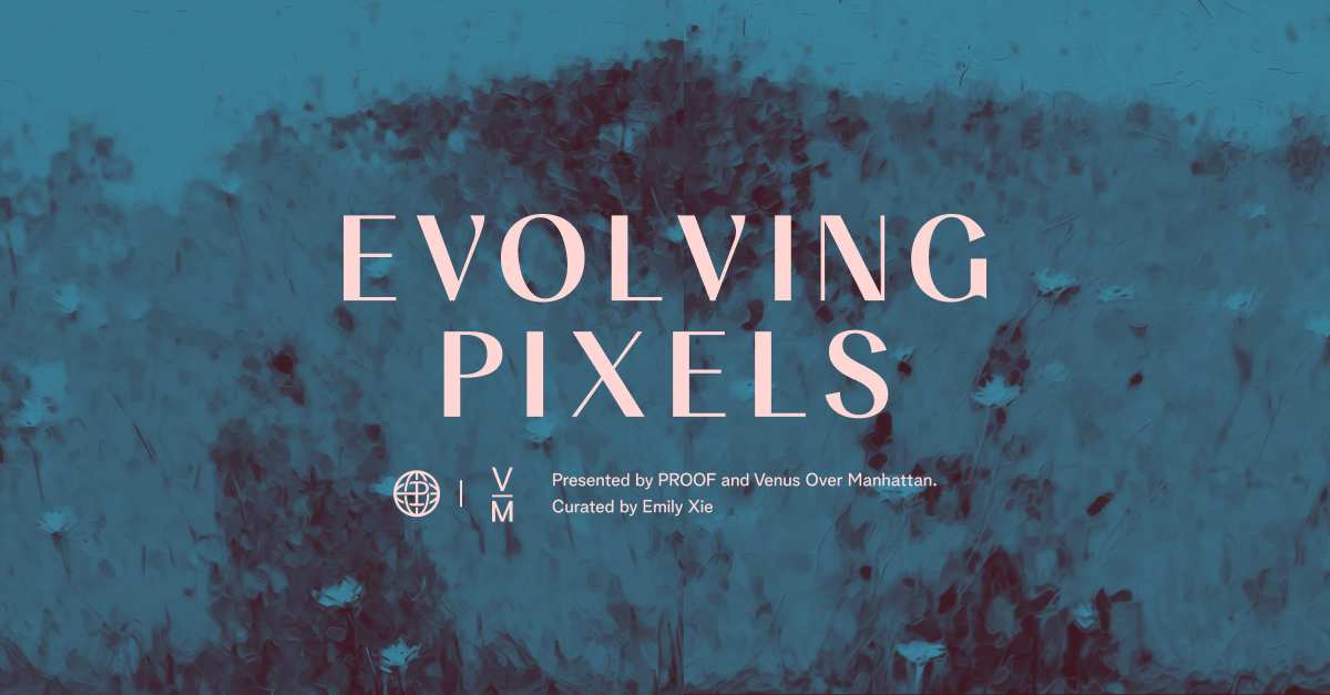 Evolving Pixels, curated by Emily Xie | PROOF