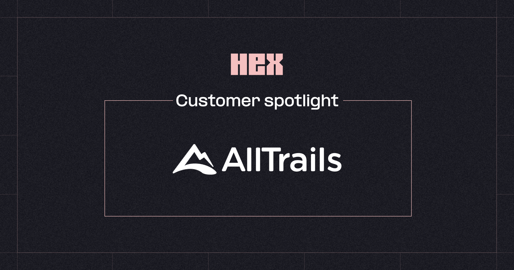 AllTrails - Customer spotlight | Hex
