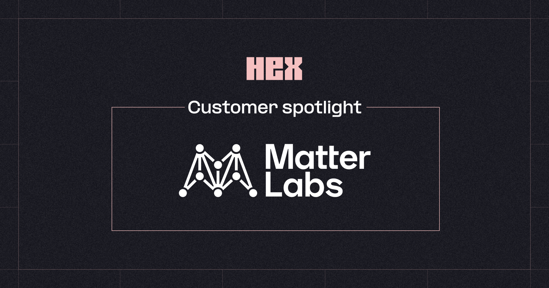 Matter Labs - Customer spotlight | Hex