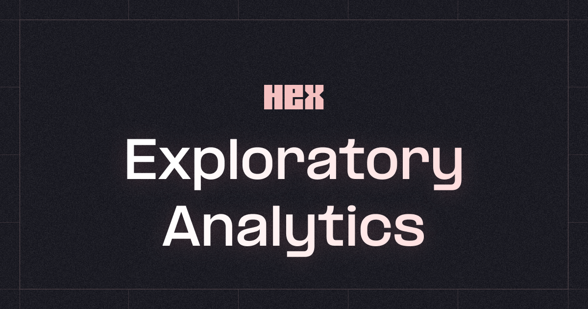 Hex Use Case | Ad-Hoc Exploratory Analysis | Hex