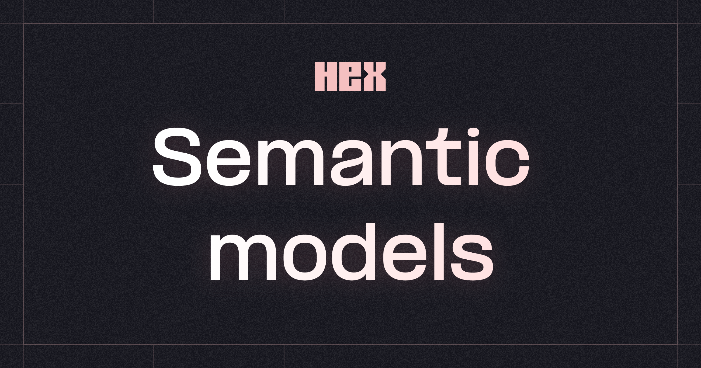 Semantic Models | Hex