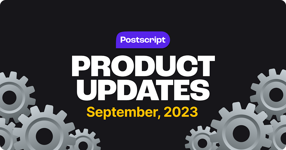 What's New in Postscript: September 2023 Product Updates