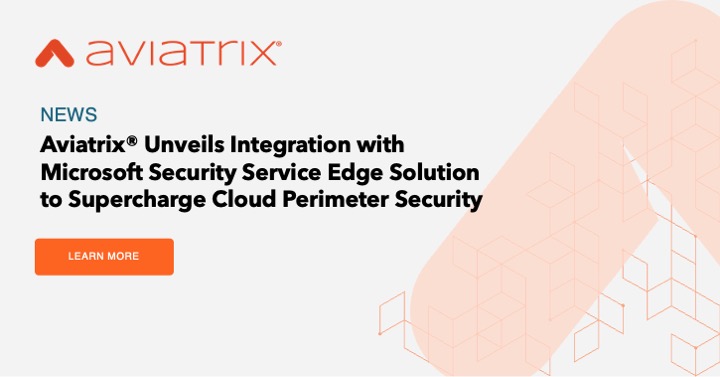Aviatrix® Unveils Integration with Microsoft Security Service Edge ...