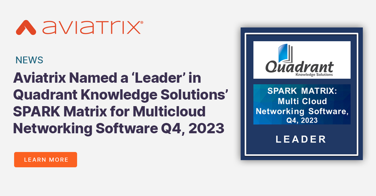 Aviatrix Named a Leader in Quadrant Knowledge Solutions’ SPARK Matrix for Multi-Cloud Networking ...
