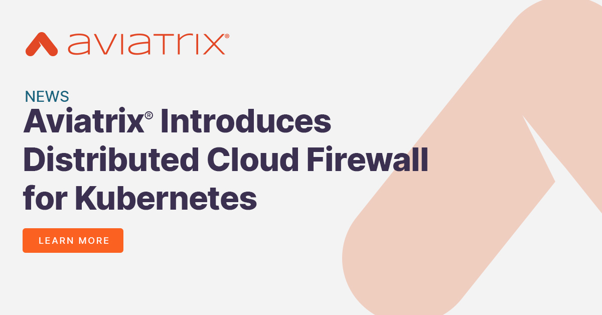 Aviatrix® Introduces Distributed Cloud Firewall for Kubernetes | Aviatrix