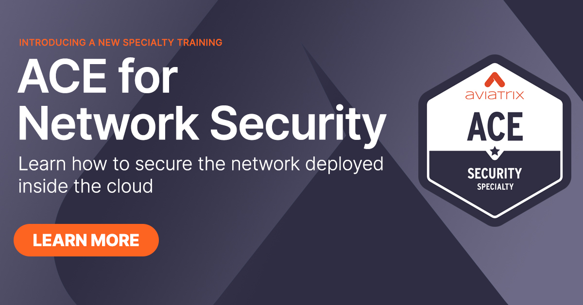 Aviatrix Certified Engineer (ACE) Program Launches Multicloud Network Security Specialty ...