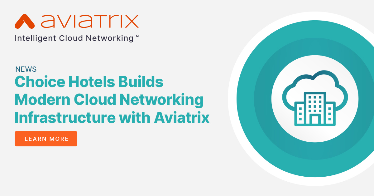Choice Hotels Builds Modern Cloud Networking Infrastructure with Aviatrix | Aviatrix