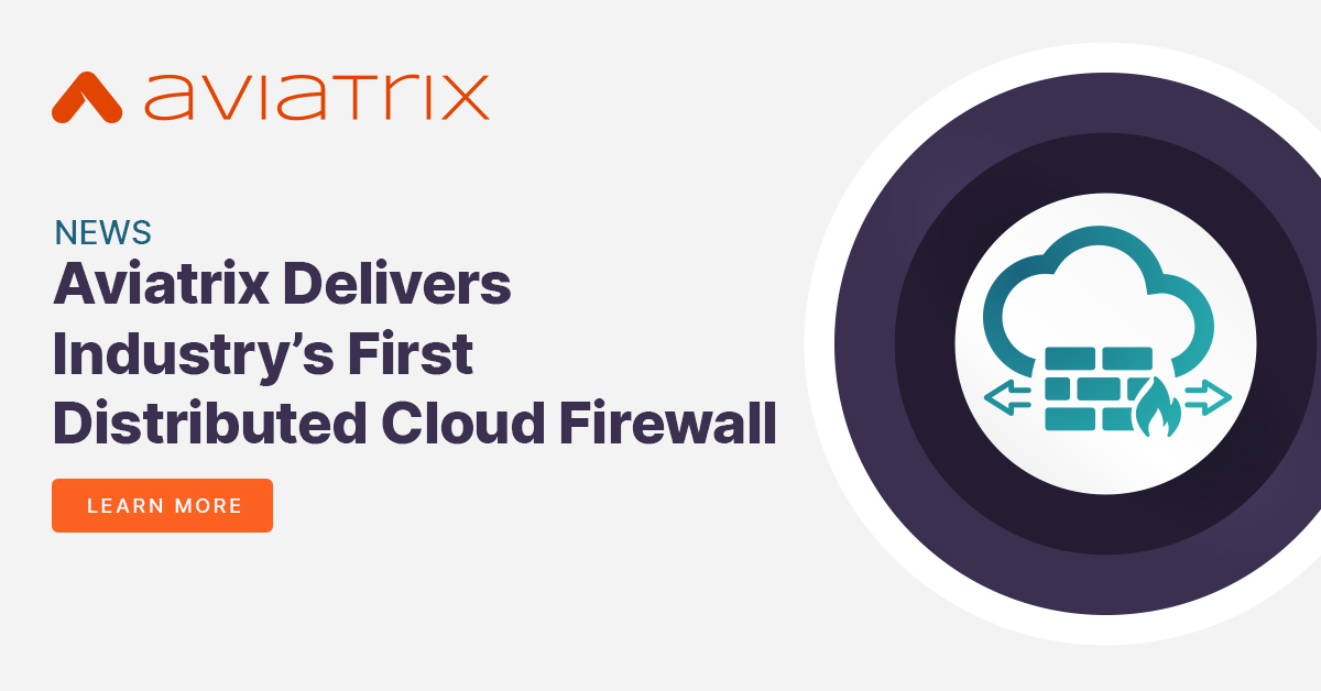 Aviatrix Delivers Industry’s First Distributed Cloud Firewall | Aviatrix